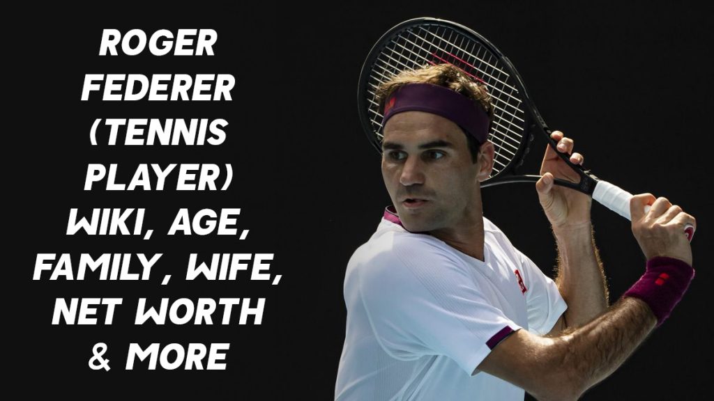 Roger Federer (Tennis Player) Wiki, Age, Family, Wife, Net Worth & More