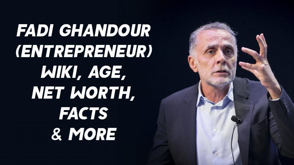 Fadi Ghandour (Entrepreneur) Wiki, Age, Net Worth, Facts & More