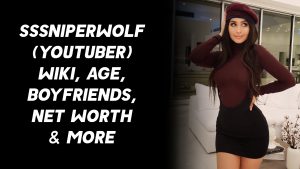 SSSniperWolf (YouTuber) Wiki, Age, Boyfriends, Net Worth & More