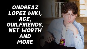 Ondreaz Lopez Wiki, Age, Girlfriends, Net Worth & More