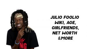 Julio Foolio Wiki, Age, Girlfriends, Net Worth & More