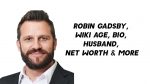Robin Gadsby Wiki, Age, Bio, Wife, Net Worth & More