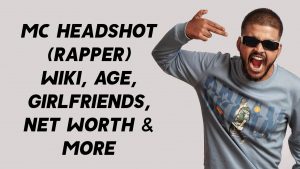 MC Headshot (Rapper) Wiki, Age, Girlfriends, Net Worth & More